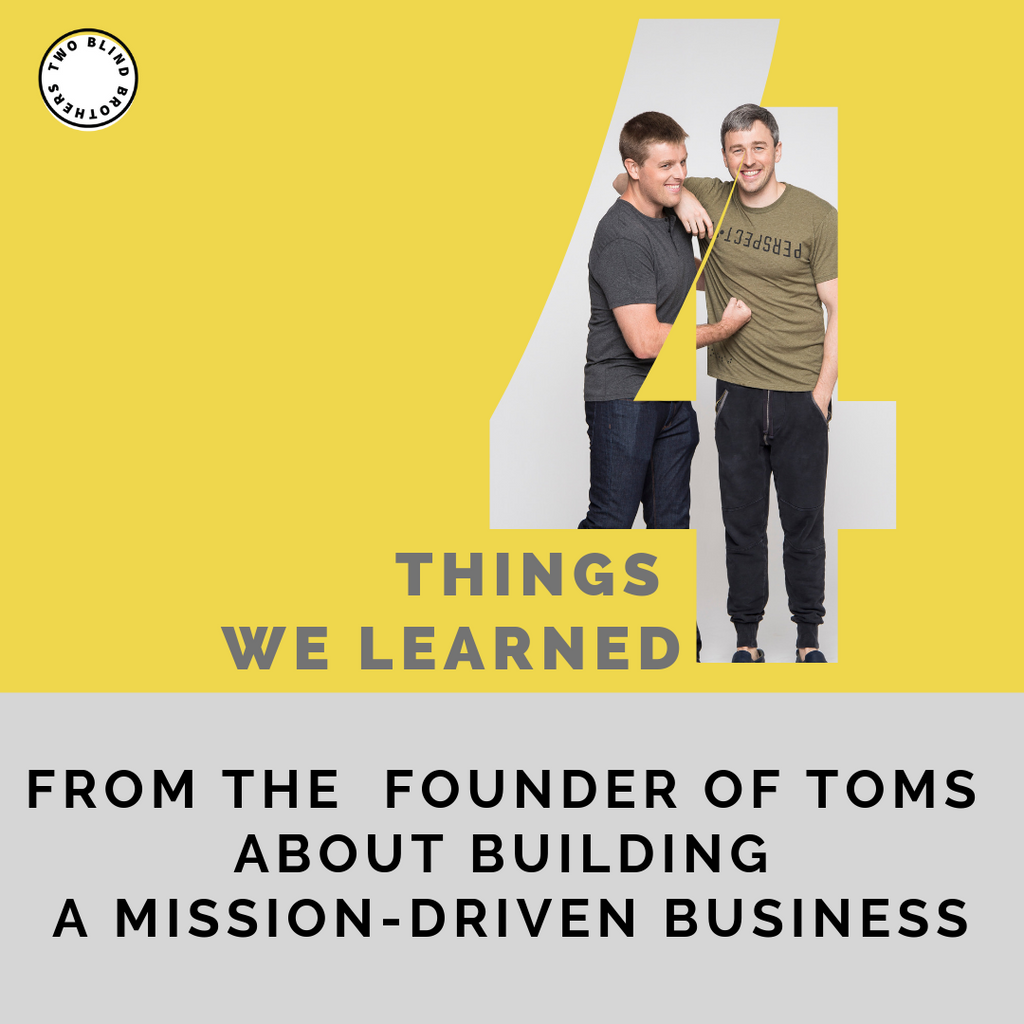 The 4 Things We Learned From The Founder Of Toms – Two Blind Brothers